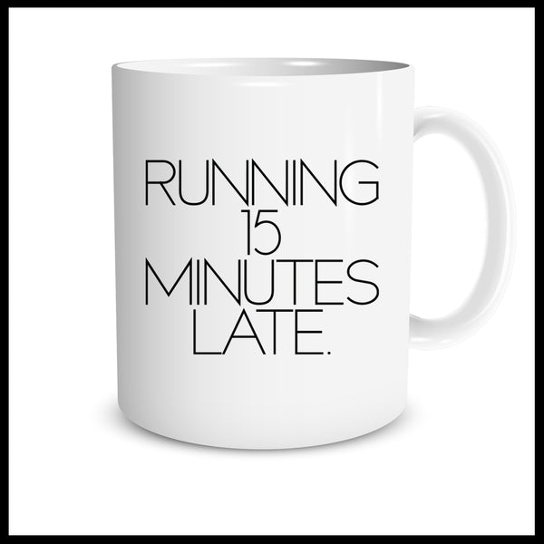 Running 15 Minutes Late Mug - Mantra Mugs